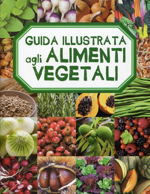 Guida Illustrata agli Alimenti Vegetali - Libro - Autori Vari