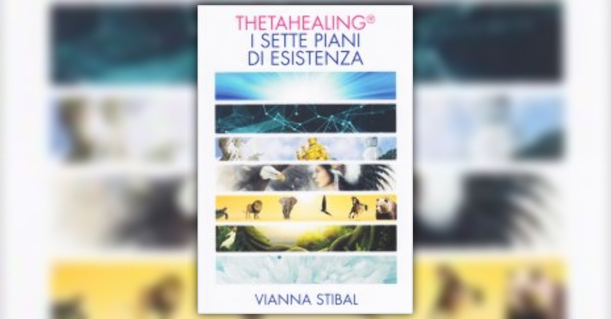 I Sette Piani di Esistenza - Estratto dal libro "ThetaHealing"
